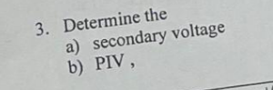 Solved 3. Determine the a) secondary voltage b) PIV, c) | Chegg.com