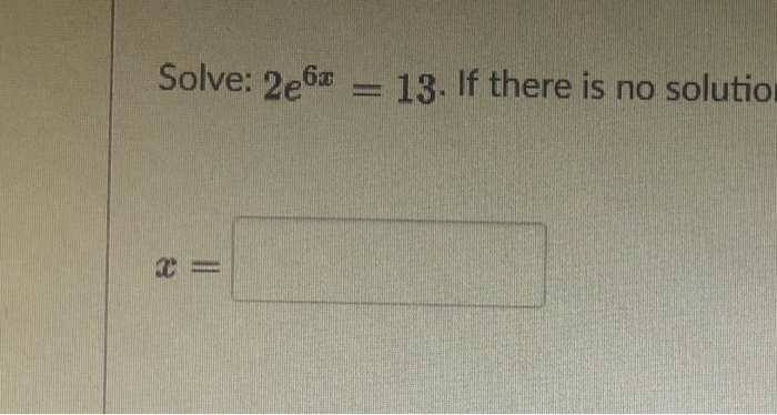 Solved Solve: 2e - 13. if there is no solution | Chegg.com