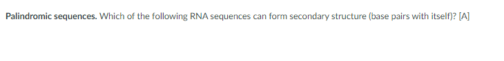 Solved Palindromic sequences. Which of the following RNA | Chegg.com