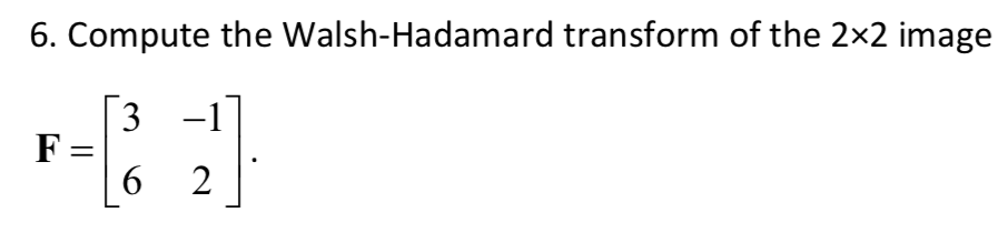 Solved 6. Compute the Walsh-Hadamard transform of the 2x2 | Chegg.com