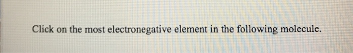 Click on the most electronegative element in the | Chegg.com