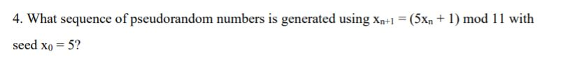 Solved 4. What sequence of pseudorandom numbers is generated | Chegg.com