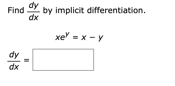 Solved Find dy by implicit differentiation. dx xey = x - y = | Chegg.com