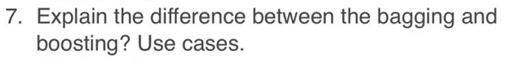 Solved 7. Explain the difference between the bagging and | Chegg.com