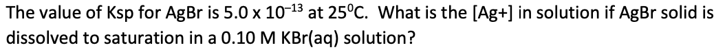 Solved The value of Ksp for AgBr is 5.0 x 10-13 at 25°C. | Chegg.com