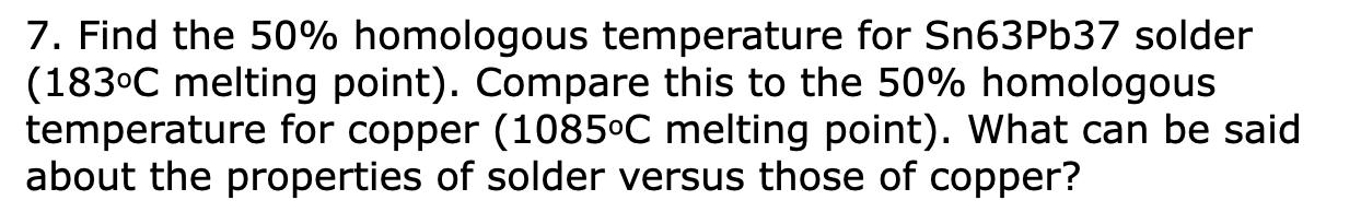 Solved 7. Find the 50% homologous temperature for Sn63Pb37 | Chegg.com