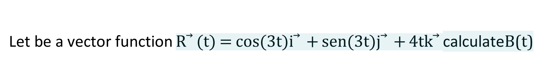 Solved Let be a vector function R(t)=cos(3t)i+sen(3t)j+4tkj | Chegg.com