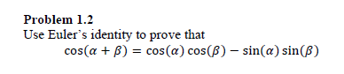 Solved Problem 1.2 Use Euler's identity to prove that cos(a | Chegg.com
