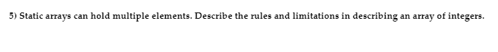 Solved 5) Static arrays can hold multiple elements. Describe | Chegg.com