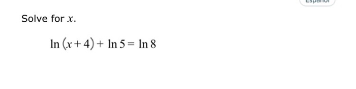 Solved Solve for x. ln (x + 4) + ln 5 = ln 8 | Chegg.com