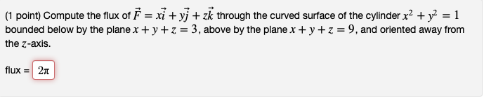Solved (1 point) Compute the flux of F = xi + yj + zk | Chegg.com