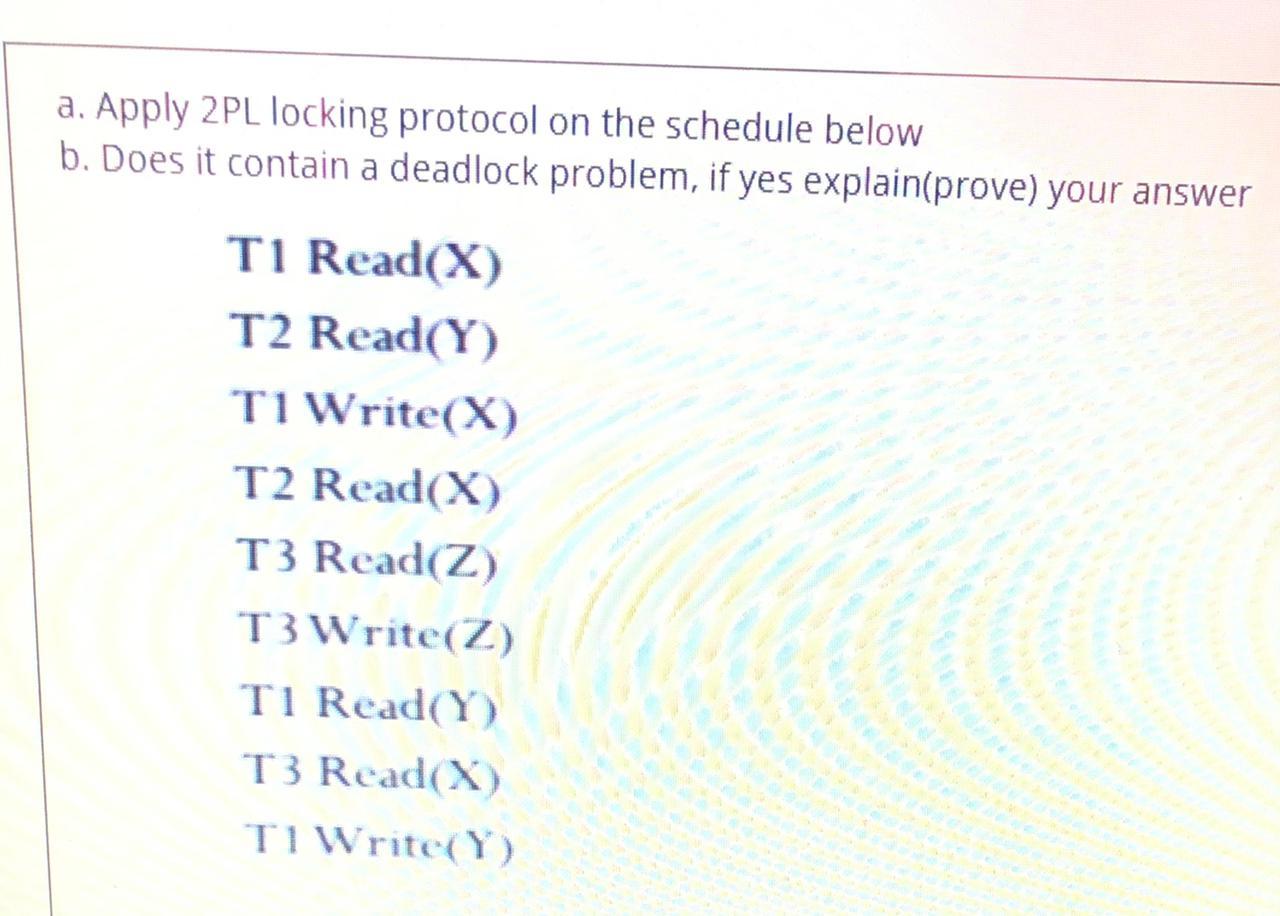 Solved a. Apply 2PL locking protocol on the schedule below | Chegg.com