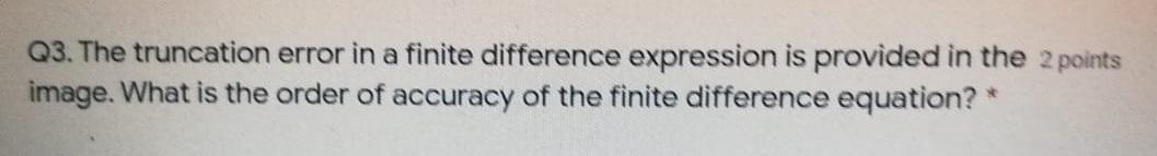 Solved Q3. The truncation error in a finite difference | Chegg.com