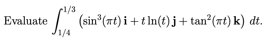 Solved 1/3 Evaluate ["(sinº(nt) i + tln(t)j + tan” (nt) k) | Chegg.com