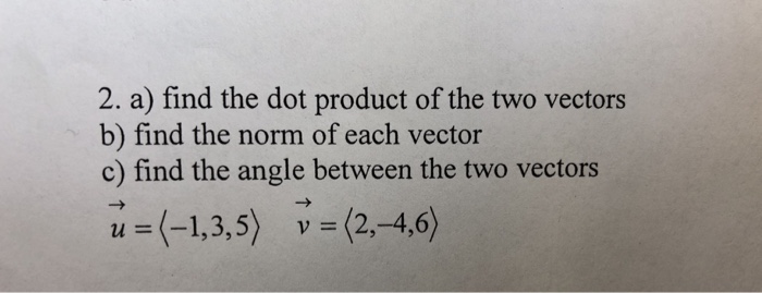 Solved 2. a) find the dot product of the two vectors b) find | Chegg.com