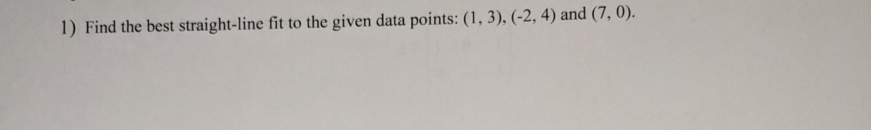 Solved 1) Find the best straight-line fit to the given data | Chegg.com