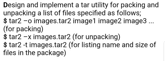 Solved Design and implement a tar utility for packing and | Chegg.com