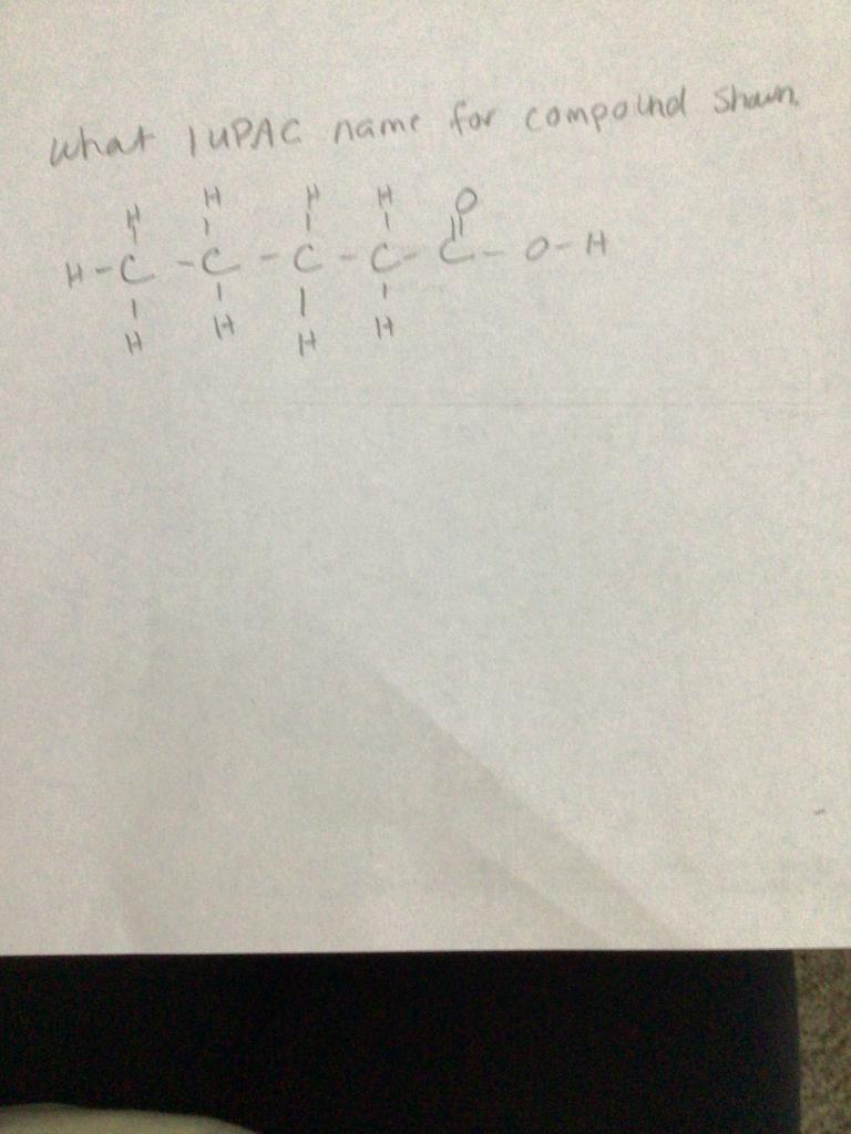 Solved What IUPAC name for compound shown H H 0.- р-с-с-с-с | Chegg.com