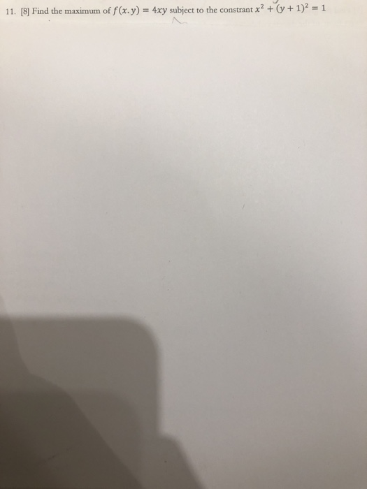 Solved 11. [8] Find the maximum of f (x.y) 4xy subject to | Chegg.com