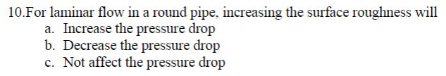 Solved 10.For laminar flow in a round pipe, increasing the | Chegg.com