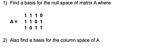 Solved 1) Find a basis for the null space of matrix A where | Chegg.com