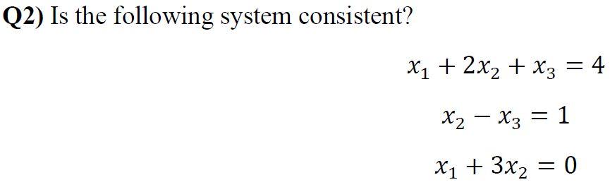 Solved Q2) Is the following system consistent? X1 + 2x2 + x3 | Chegg.com