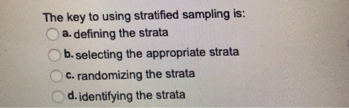 Solved The key to using stratified sampling is: O a. | Chegg.com