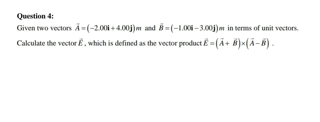 Solved Question 4: Given two vectors Ā=(-2.00i +4.00j)m and | Chegg.com