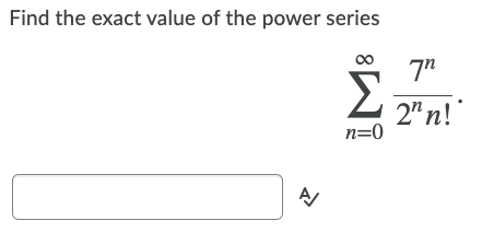 Solved Find the exact value of the power series 7η 2"n! n=0 | Chegg.com