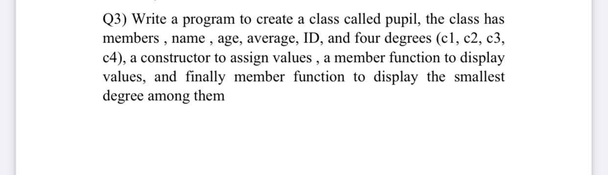 Solved Q3) Write a program to create a class called pupil, | Chegg.com