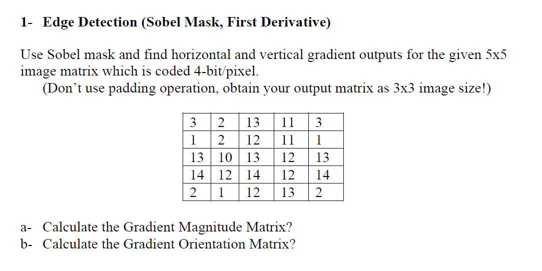Solved 1- Edge Detection (Sobel Mask, First Derivative) Use | Chegg.com Solved 1- Edge Detection (Sobel Mask, First Derivative) Use | Chegg.com