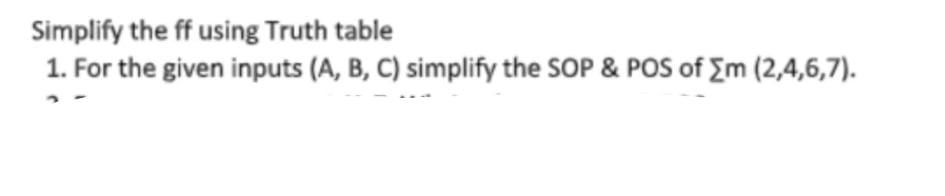 Solved Simplify the ff using Truth table 1. For the given | Chegg.com