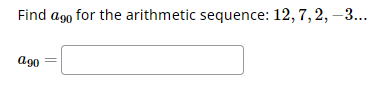 Solved Find a90 for the arithmetic sequence: 12,7,2,−3…If | Chegg.com