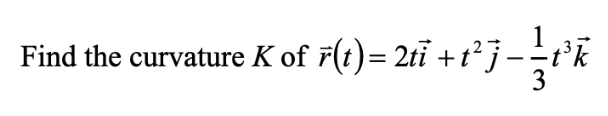 Solved Find the curvature K of r(t)=2ti+t2j−31t3k | Chegg.com