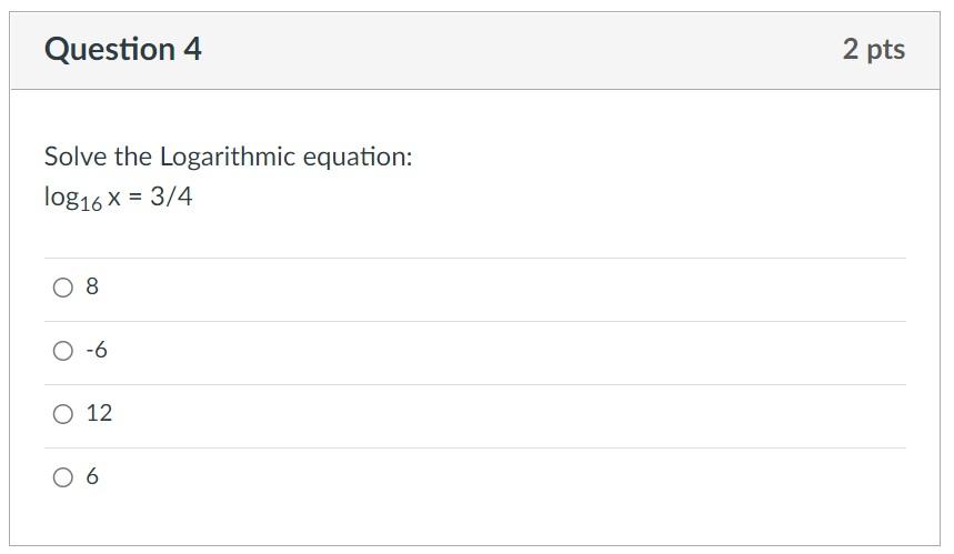 Solved Solve the Logarithmic equation: log16x=3/4 8 −6 12 6 | Chegg.com