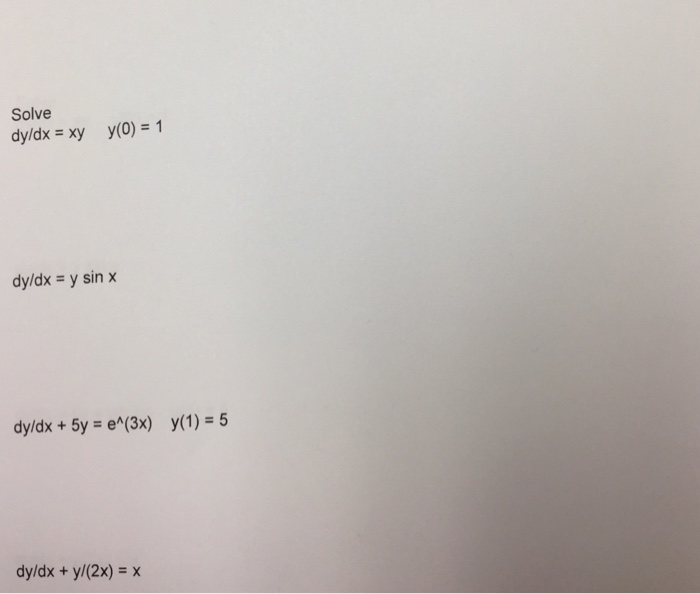 Solved Solve dy/dx = xy y(0) = 1 dy/dx = y sin x dy/dx + 5y | Chegg.com