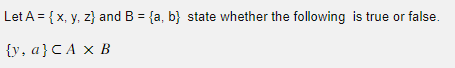 Solved Let A={x,y,z} and B={a,b} state whether the following | Chegg.com