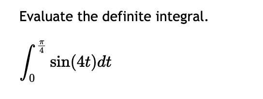 Solved Evaluate the definite integral.∫0π4sin(4t)dt | Chegg.com