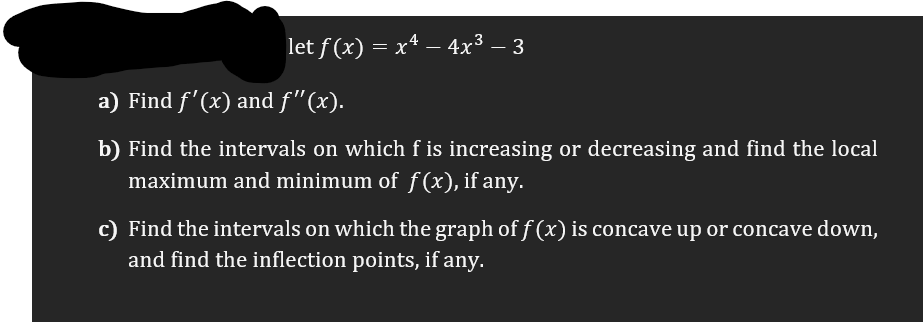 Solved let f(x)=x4−4x3−3 a) Find f′(x) and f′′(x) b) Find | Chegg.com