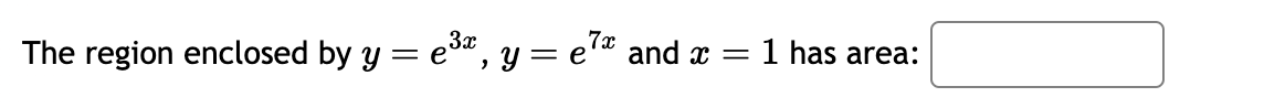 Solved The Region Enclosed By Y E3x Y E7x And X 1 Has Area