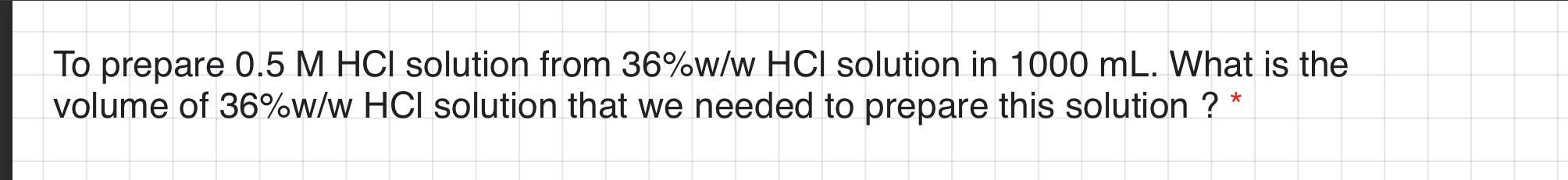 Solved To prepare 0.5 M HCl solution from 36%w/w HCl | Chegg.com