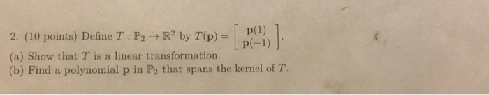 Solved 2. (10 points) Define T : P2-R2 by T(p) =|p )] (a) | Chegg.com