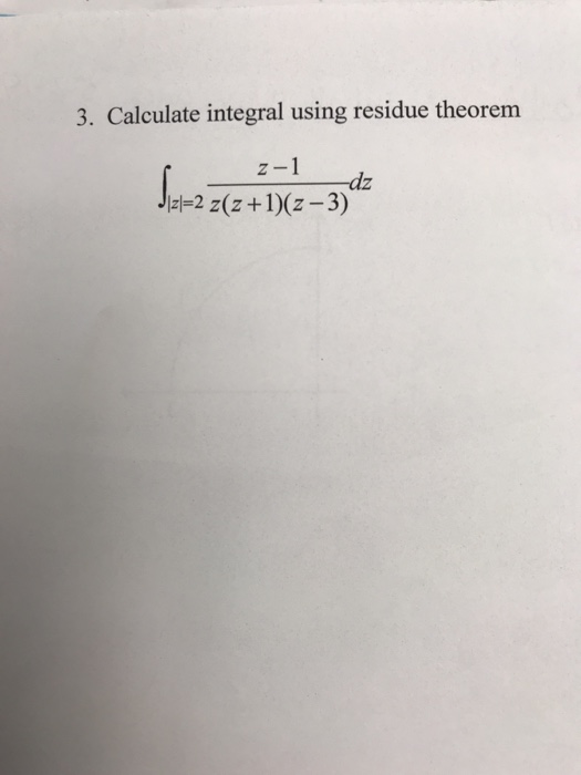 Solved 3. Calculate integral using residue theorem dz lz1-2 | Chegg.com
