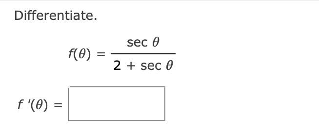 Solved Differentiate. f(𝜃) = sec 𝜃 2 + sec 𝜃 f '(𝜃) = | Chegg.com