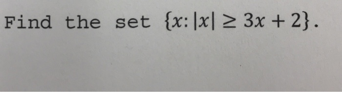 Solved Find the set (x: lxl 2 3x +2) | Chegg.com
