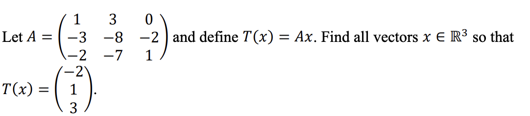 Solved Let A=⎝⎛1−3−23−8−70−21⎠⎞ and define T(x)=Ax. Find all | Chegg.com