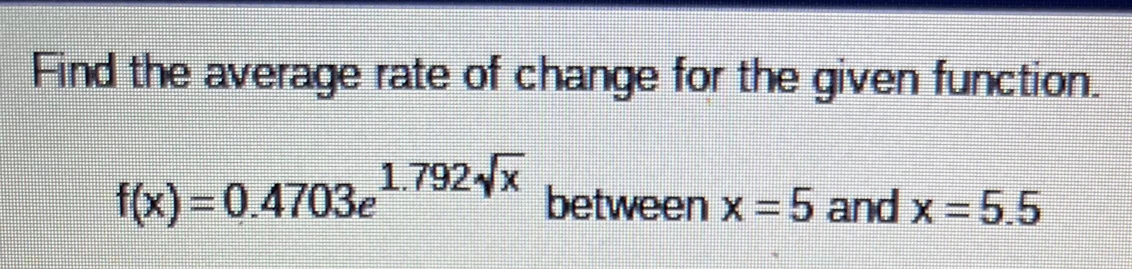Solved Find the average rate of change for the given | Chegg.com