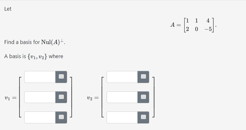 Solved A=[12104−5] Find a basis for Nul(A)⊥. A basis is | Chegg.com