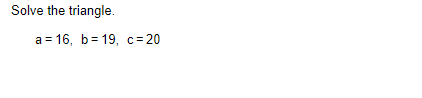 Solved Solve the triangle. a = 16, b = 19, c = 20 | Chegg.com