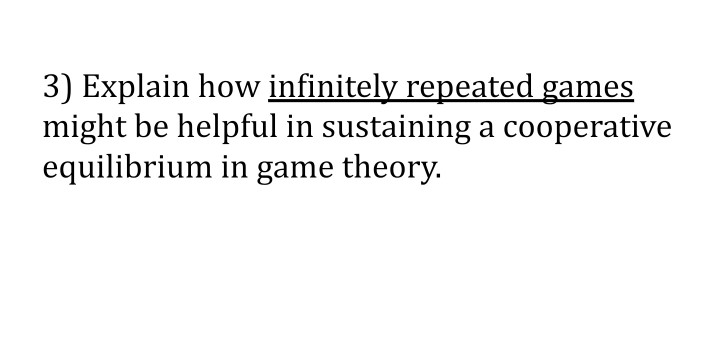 Solved 3) Explain how infinitely repeated games might be | Chegg.com